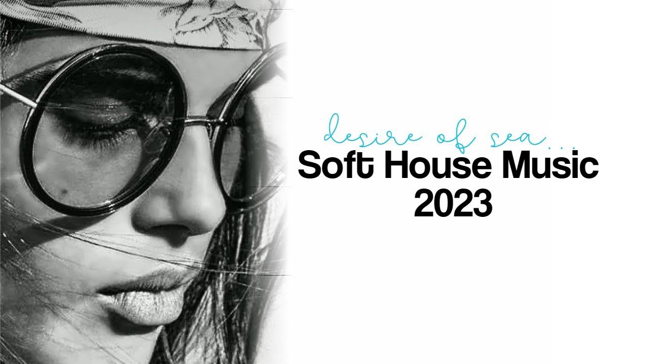 Soft House Music 2023 Desire of Sea... - YouTube Music
