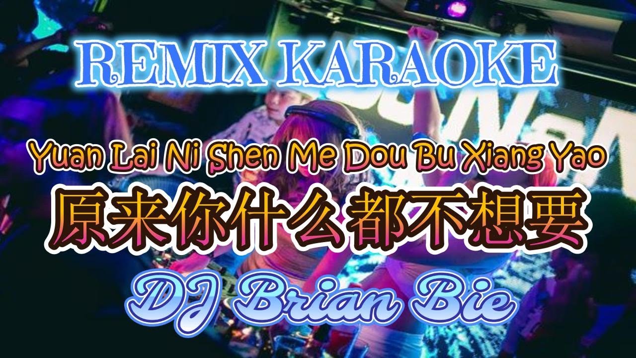 Remix Karaoke || No Vocal || Yuan Lai Ni Shen Me Dou Bu Xiang Yao - 原来你 ...