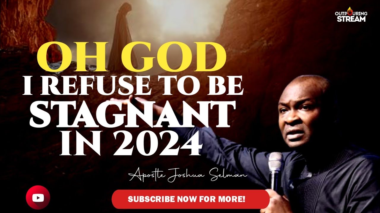 OH GOD, I REFUSE TO BE STAGNANT IN 2024 - APOSTLE JOSHUA SELMAN - YouTube