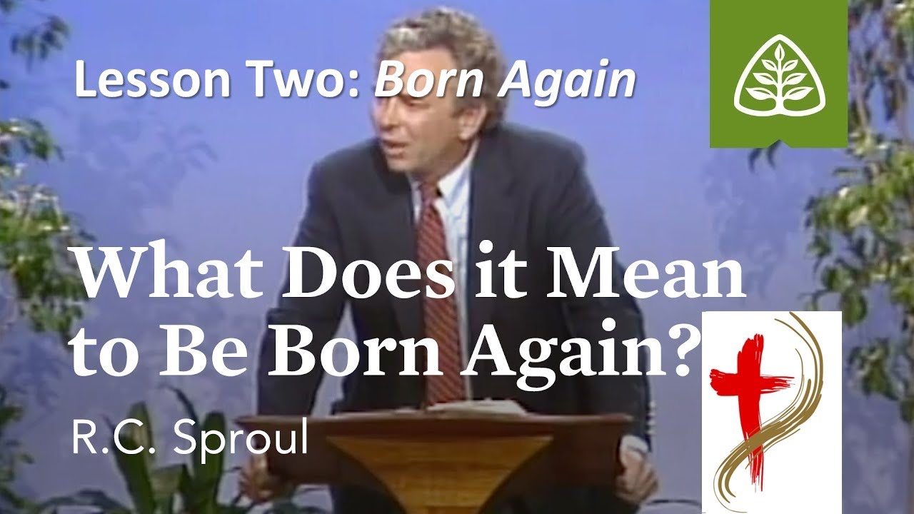 Born Again With R C Sproul What Does It Mean To Be Born Again 2 Born Again With R C Sproul What Does It Mean To Be Born Again 2