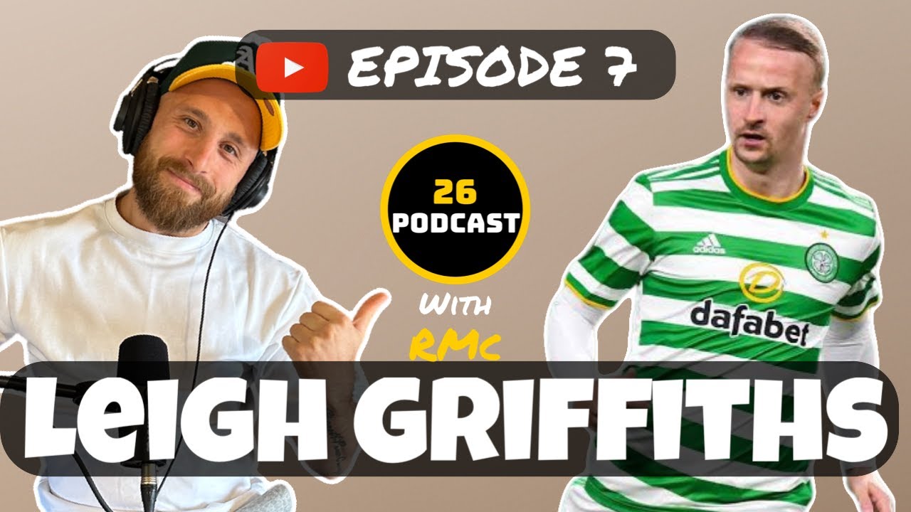 PODCAST | EP 7 | LEIGH GRIFFITHS | PLAYING FOR CELTIC, FACING MESSI ...