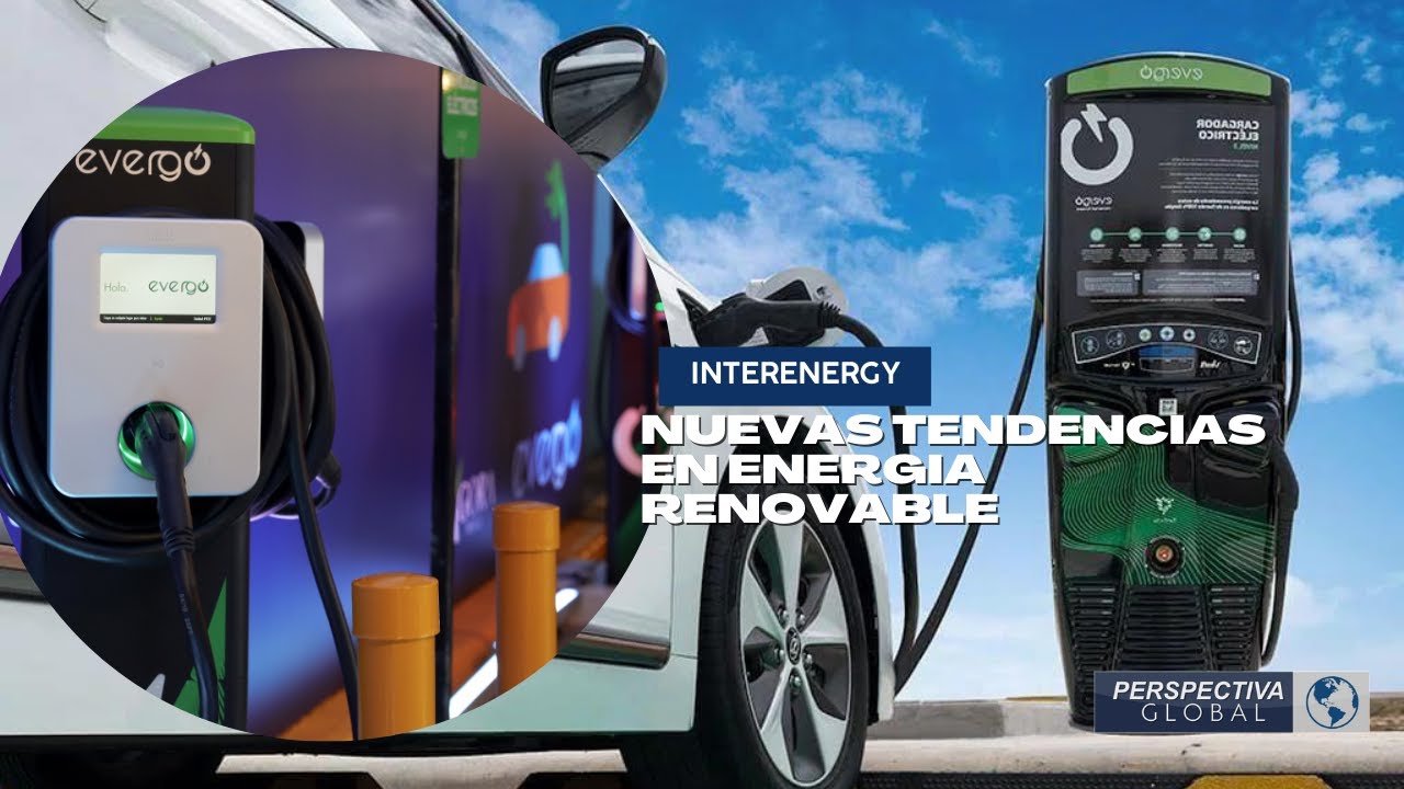 INTERENERGY NUEVAS TENDENCIAS EN ENERGIA RENOVABLE PERSPECTIVA GLOBAL ...