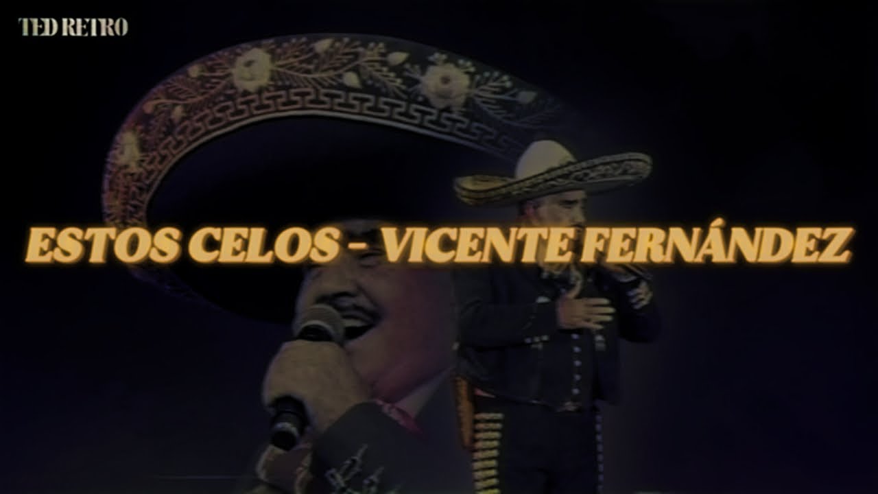 Vicente Fernández - Estos Celos (Letra/Lyrics) - YouTube
