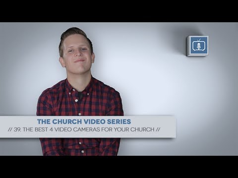 Church Video Series - 39. The Best 4 Video Cameras for Your Church ...