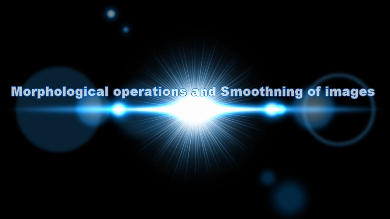 4 - Morphological operations and Smoothing of images - YouTube
