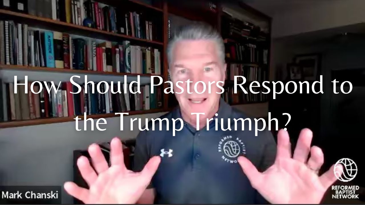 How Should Pastors Respond to the Trump Triumph? Mark Chanski's ...