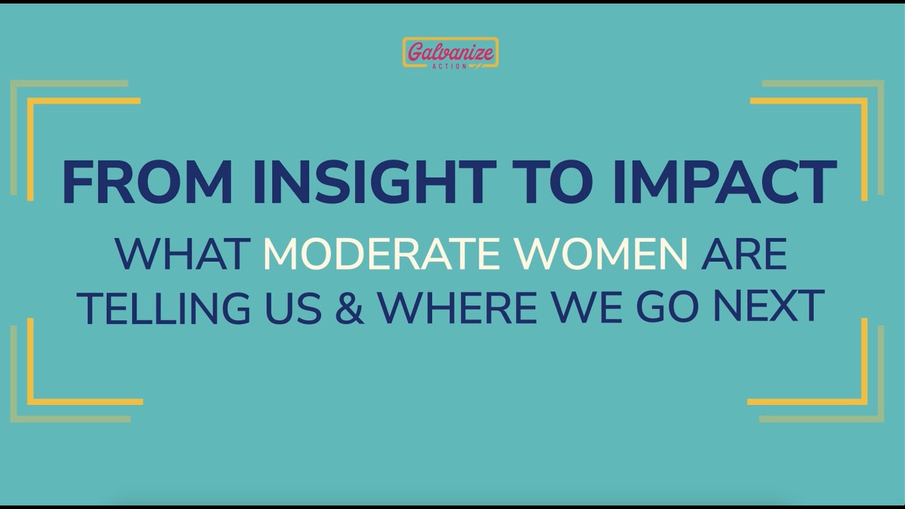 FROM INSIGHT TO IMPACT:WHAT MODERATE WOMEN ARE TELLING US & WHERE WE GO ...