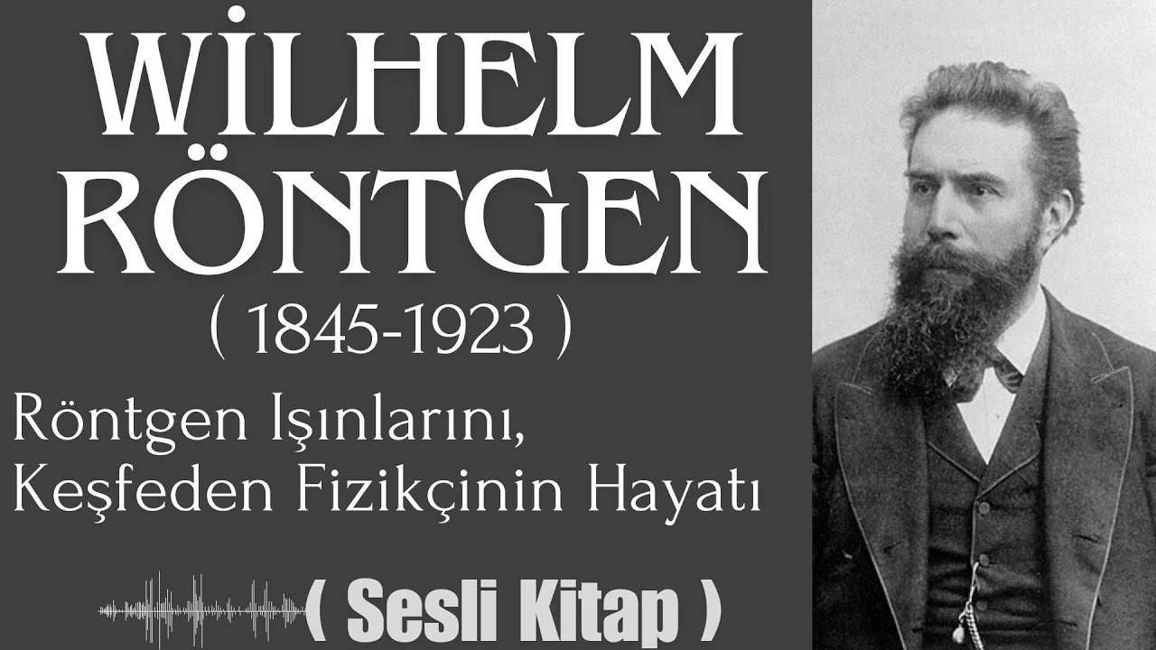 Wilhelm Röntgen, Röntgen Işınlarının Keşfi (1845-1923) - YouTube