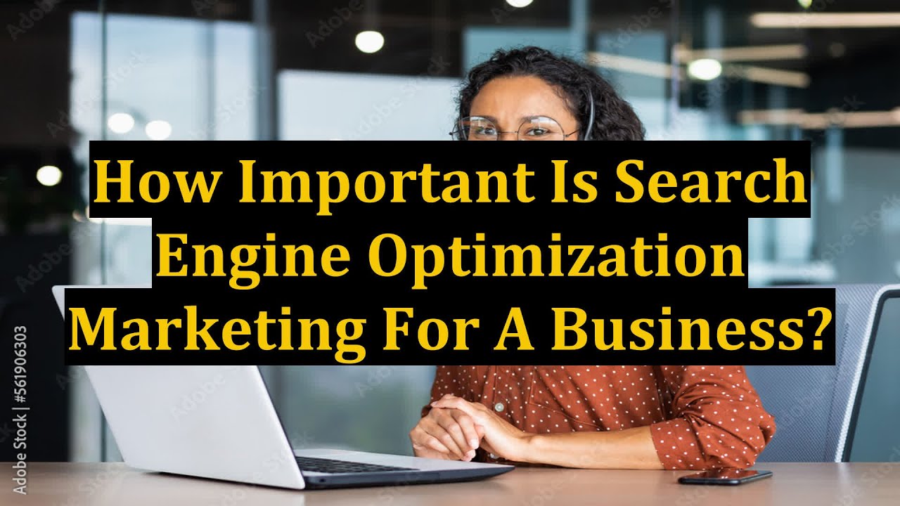 How Important Is Search Engine Optimization Marketing For A Business ...