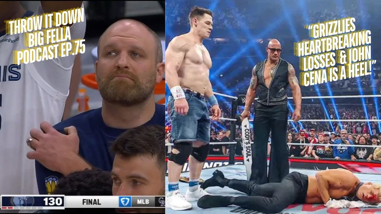 Throw it Down Big Fella Podcast Ep.75 "Grizzlies heart breaking losses & John Cena is a Heel ...