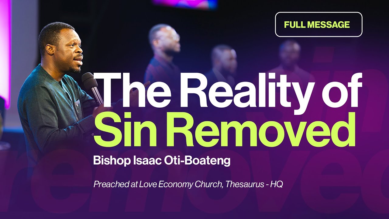 FULL MESSAGE || The Reality of Sin Removed || Bishop Isaac Oti-Boateng - YouTube