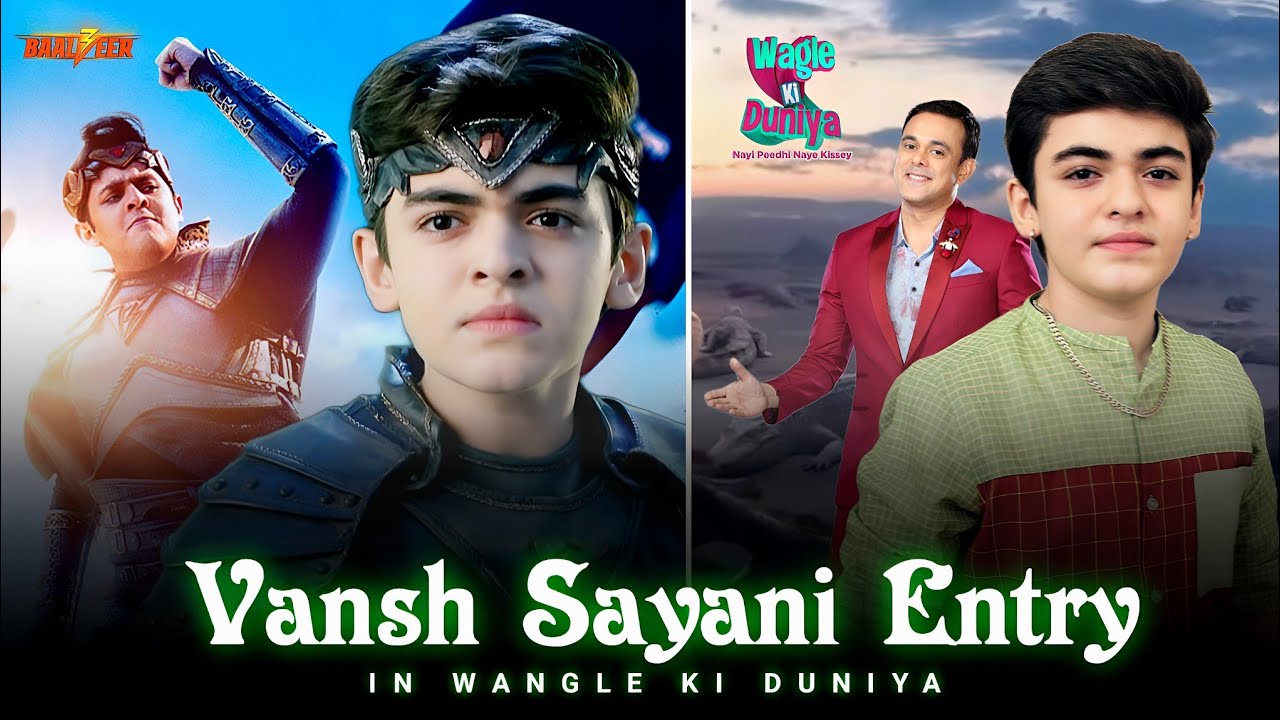 Baalveer Returns Fame Vansh Sayani Enter in Wangle Ki Duniya | Latest ...