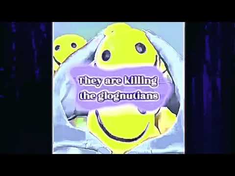 THEY ARE KILLING THE GLOGNUTIANS