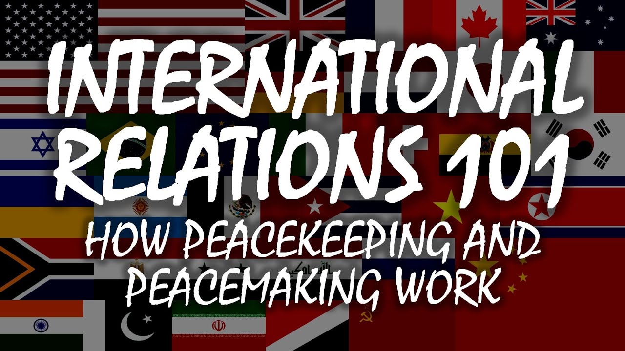 International Relations 101: How Do Peacekeeping and Peacemaking Work? - YouTube