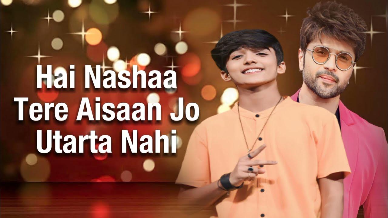 Nashaa Full Song (Lyrics) Mohammad Faiz | Himesh Reshammiya | Hai Nashaa Tera Aisaan Jo UtarTa ...