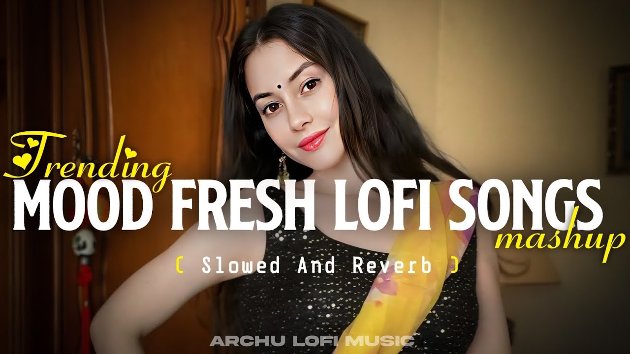 Mood Fresh Songs Lofi | Arjit Singh Super Hit Songs | Archu Lofi Music ...