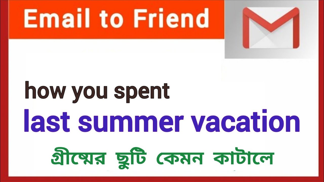 write an email to a friend telling how you spent last summer vacation ...