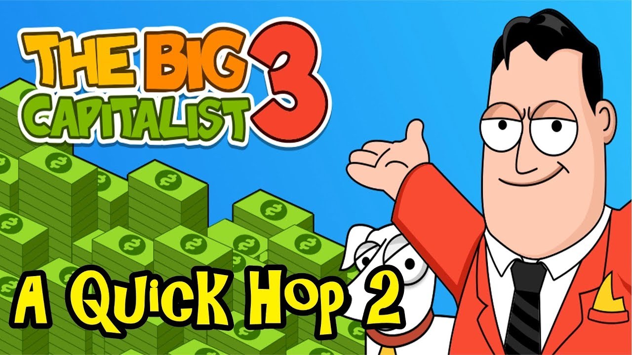 The Big Capitalist 3 - A Quick Hop 2 - YouTube