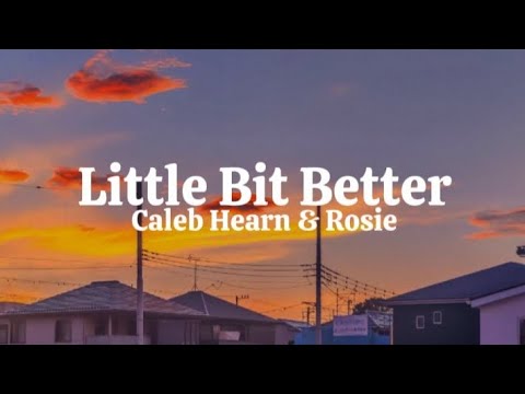 Caleb Hearn & Rosie - Little Bit Better (Lyrics) - YouTube