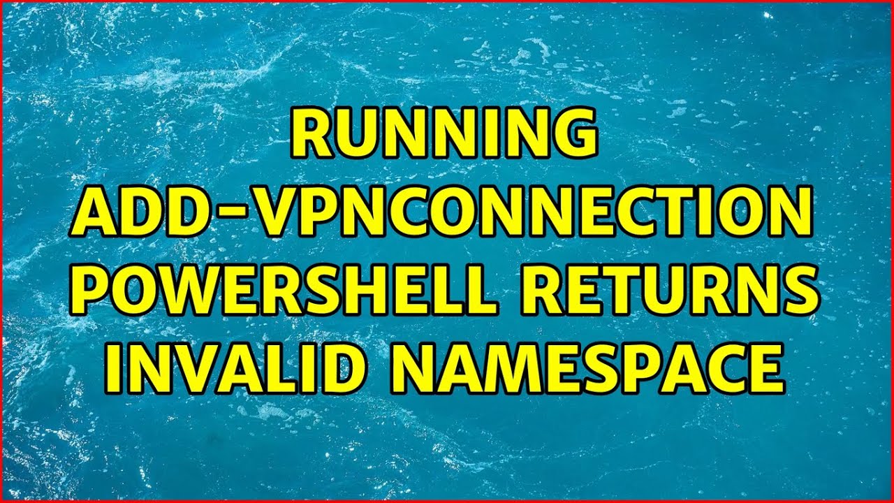 Running Add VpnConnection Powershell Returns Invalid Namespace YouTube running-add-vpnconnection-powershell-returns-invalid-namespace-youtube