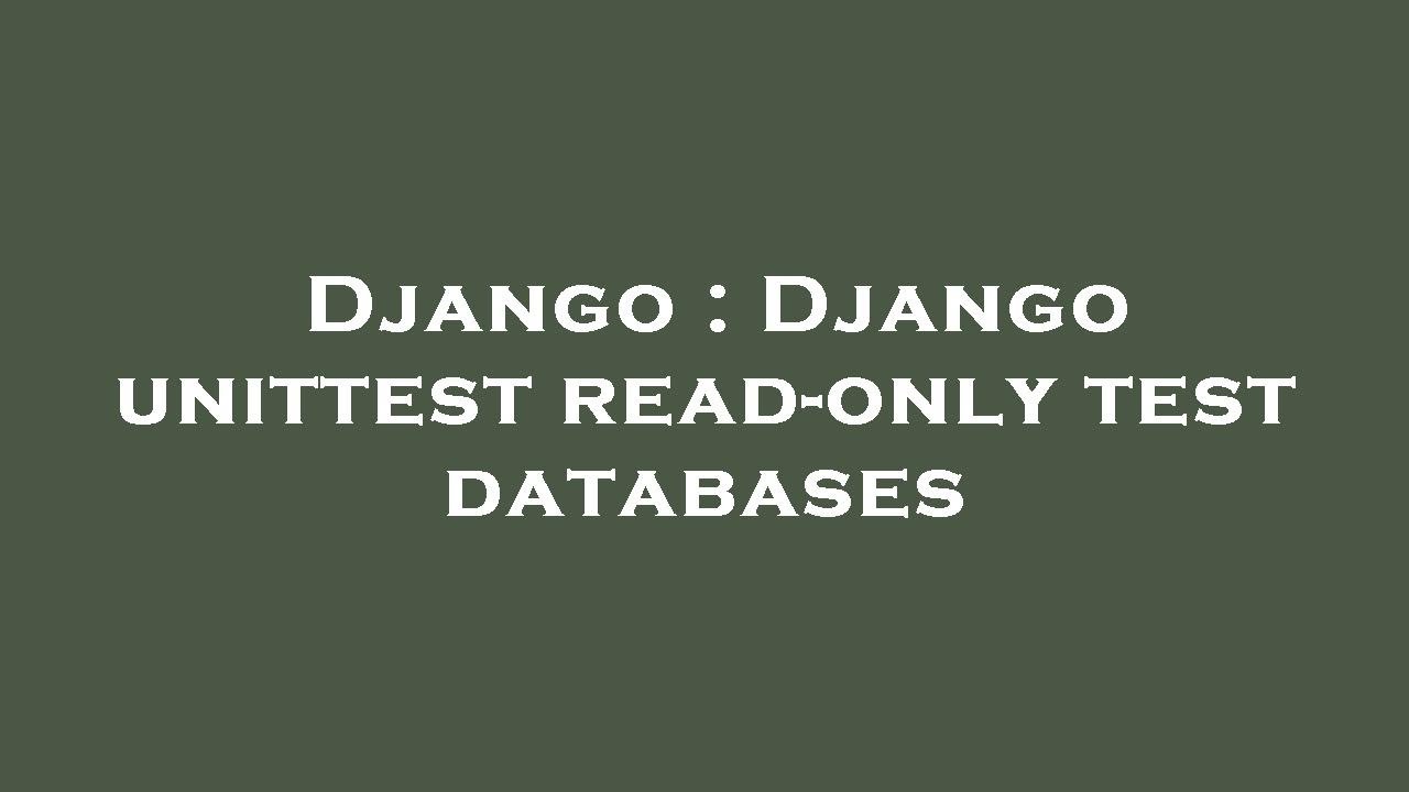 Django Django Unittest Read Only Test Databases Youtube