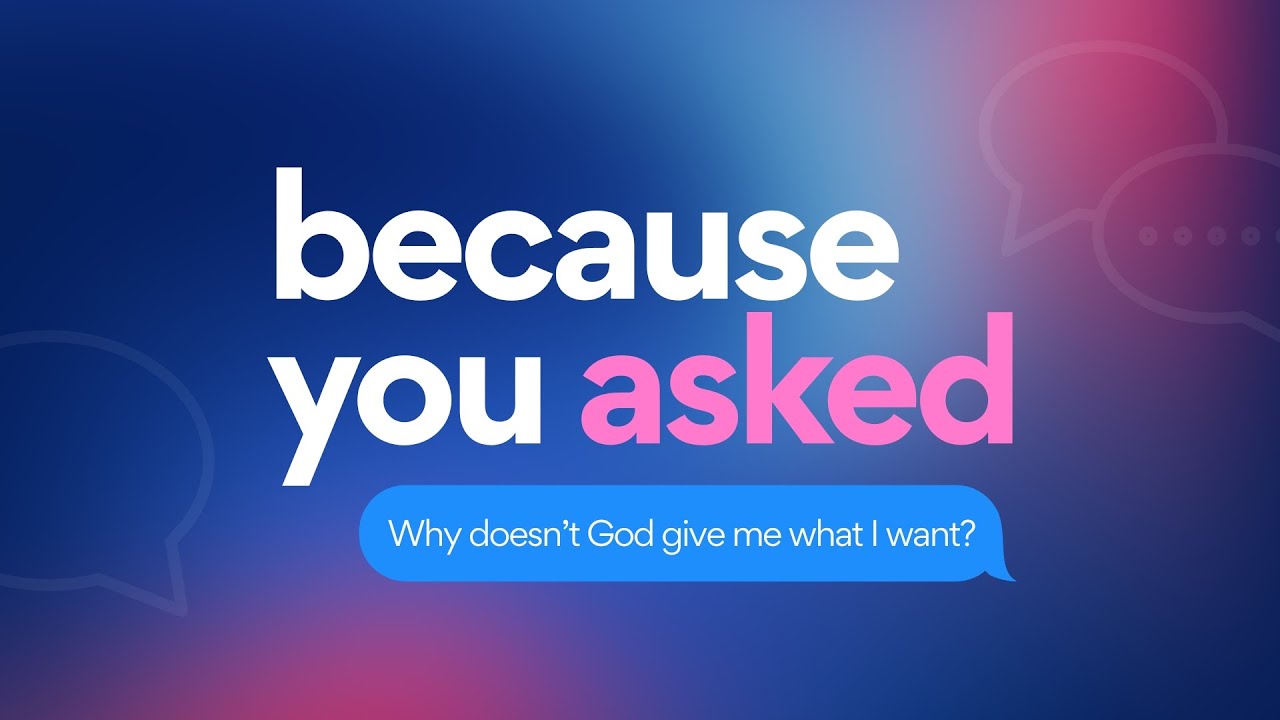 BCC Online | Because You Asked - Why Doesn't God Give Me What I Want ...