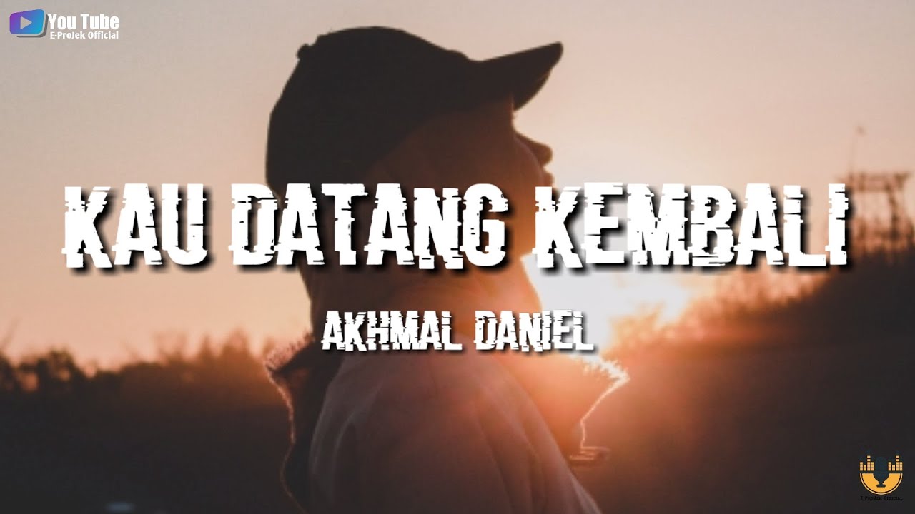 KAU DATANG KEMBALI-AKHMAL DANIEL (Lirik) - YouTube