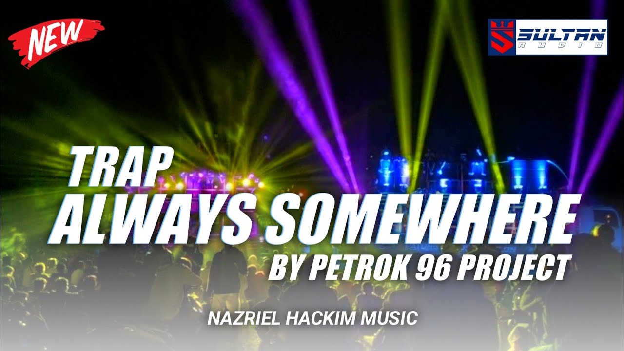 TRAP ALWAYS SOMEWHERE TERBARU | SULTAN AUDIO JEMBER BY PETROK 96 ...