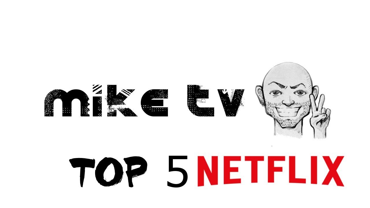 MIKE TV: TOP 5 NETFLIX - YouTube