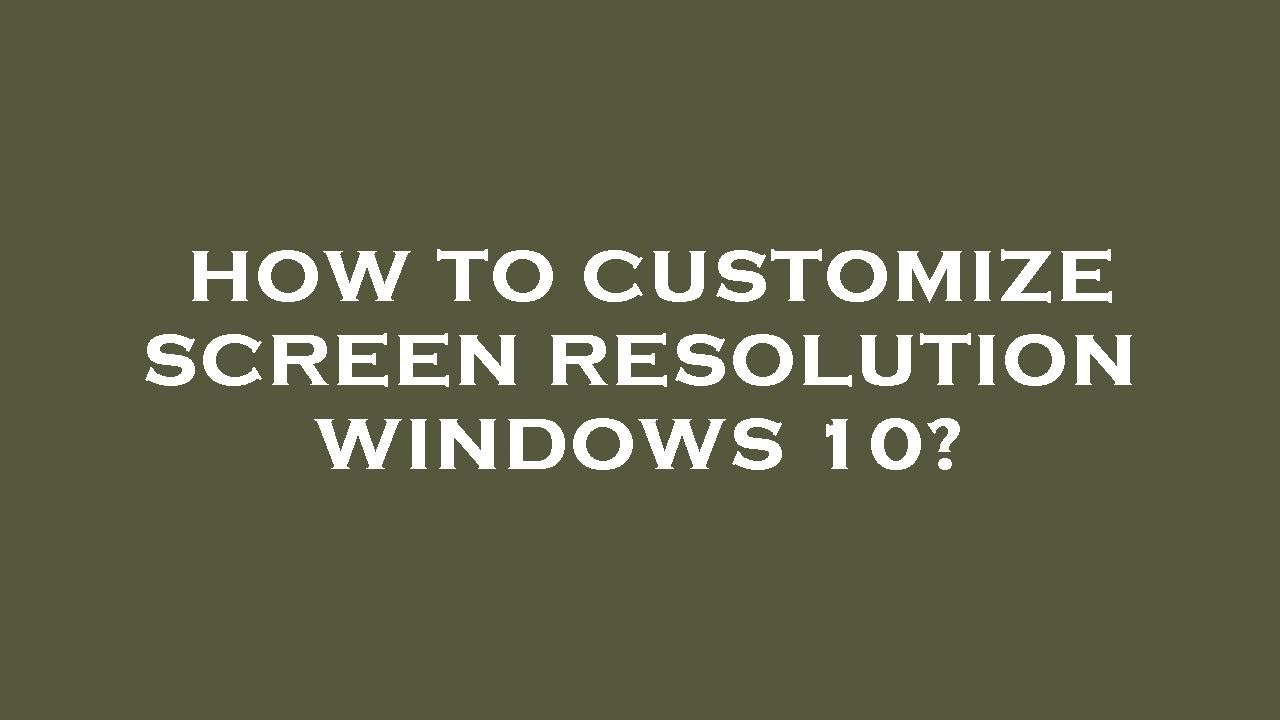 How to customize screen resolution windows 10? - YouTube