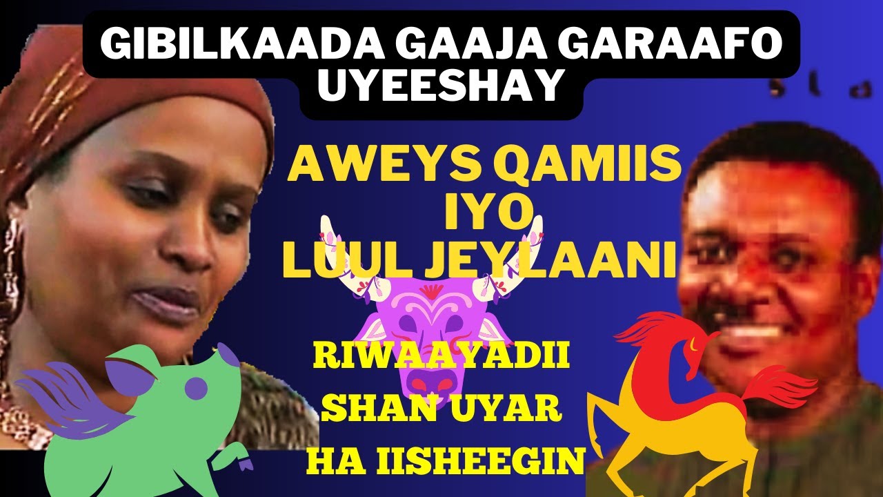 GIBILKAADA GAAJA GARAAFO UYEESHEE AWEYS QAMIIS IYO LUUL JEYLAANI RIW ...