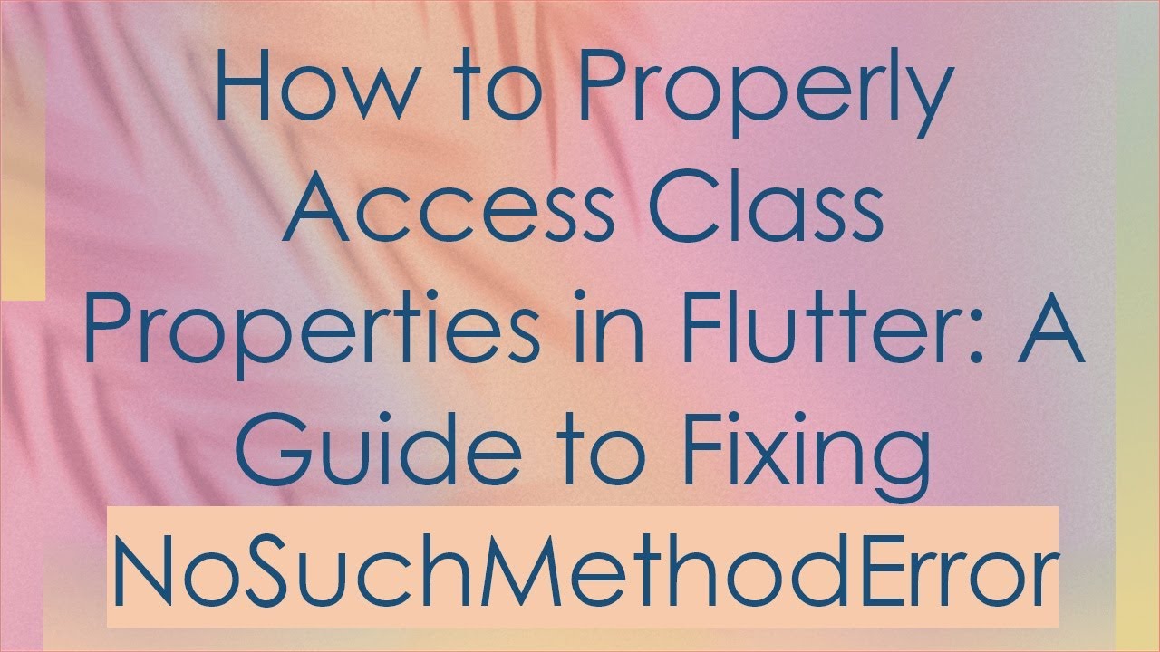 How to Properly Access Class Properties in Flutter: A Guide to Fixing ...