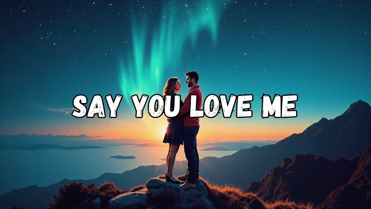 Say You Love Me - Heartfelt Love Song for the One You Can't Let Go ...