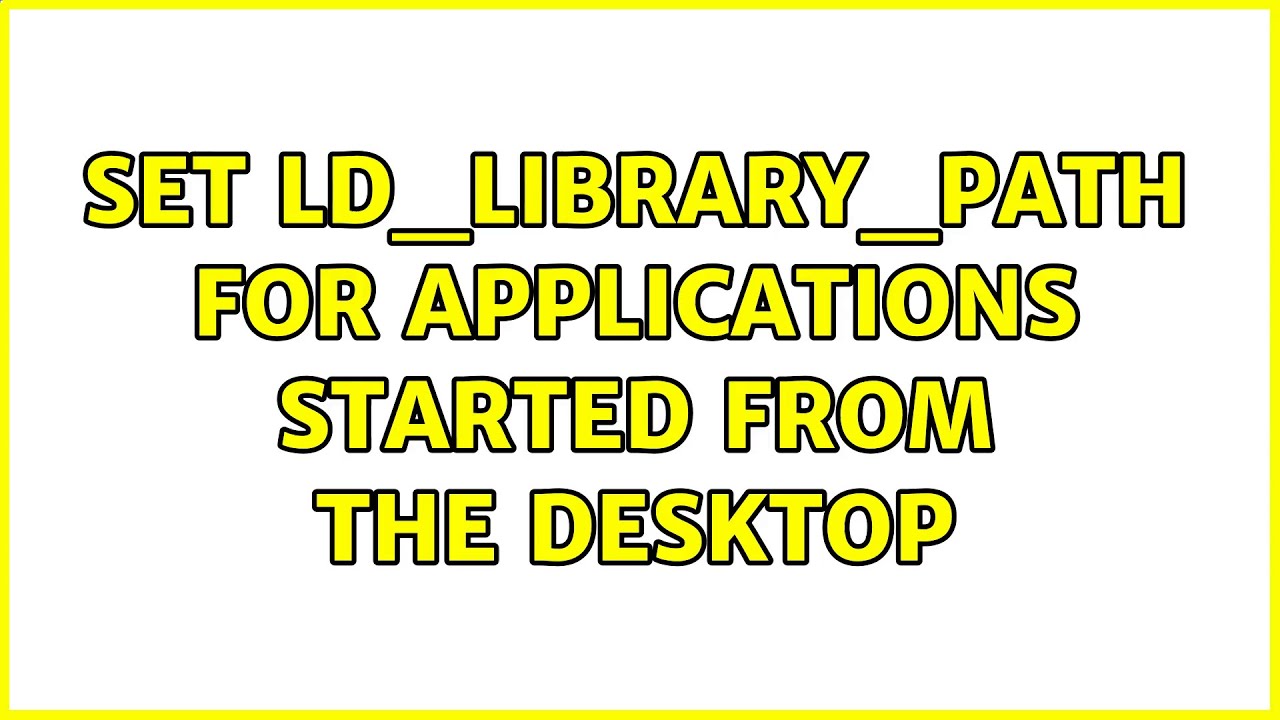 Set LD LIBRARY PATH For Applications Started From The Desktop 2 set-ld-library-path-for-applications-started-from-the-desktop-2