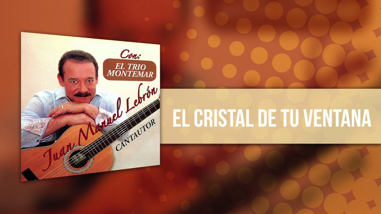 Juan Manuel Lebrón Con El Trio Montemar - El Cristal De Tu Ventana ...