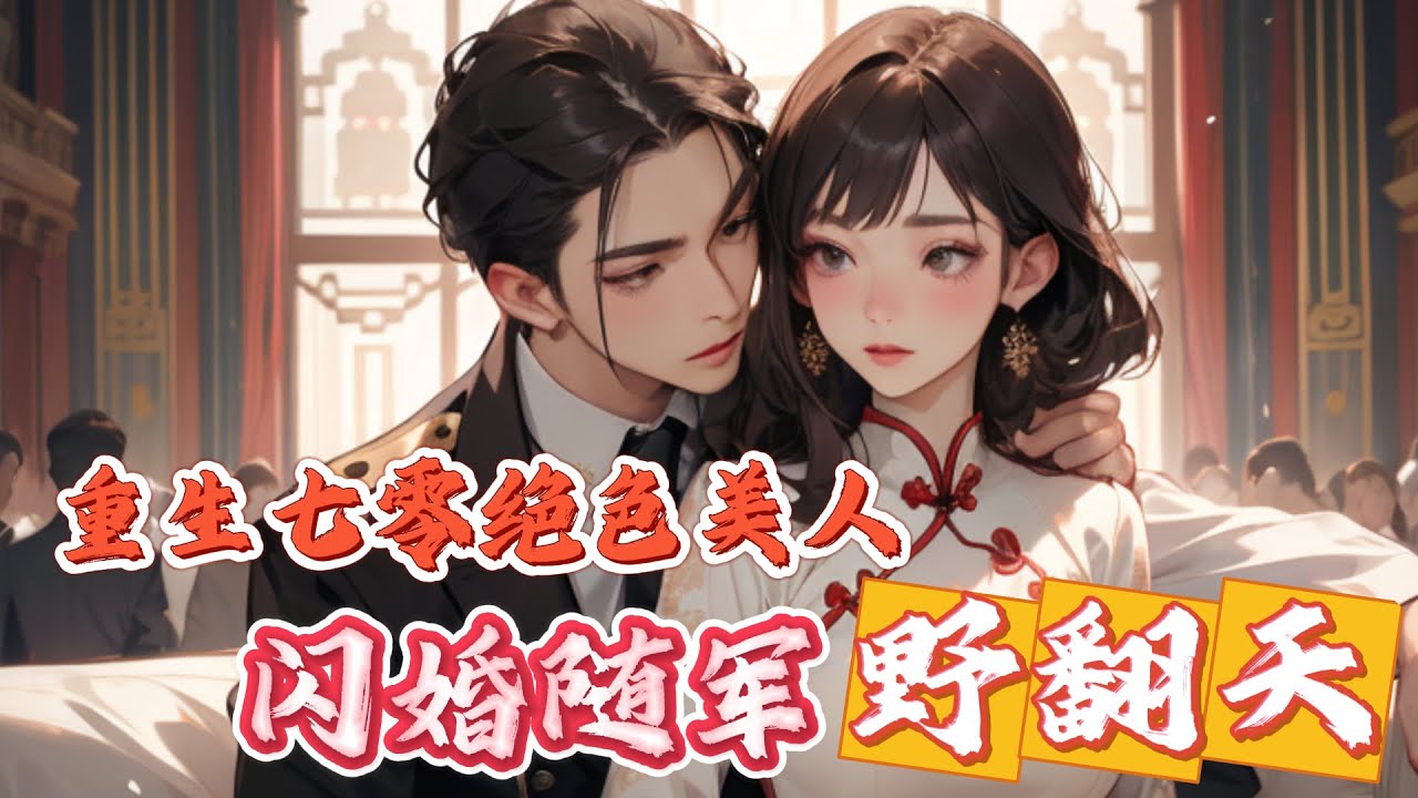 【最新】ep1 358💕《重生七零绝色美人,闪婚随军野翻天》前世,叶岁晚被寄养在她家的姐妹陷 害,名声尽毁。重生后,叶岁晚让寄养女自食恶果滚出叶家。而上一辈子她的救命恩人,她要他负责,与他领证