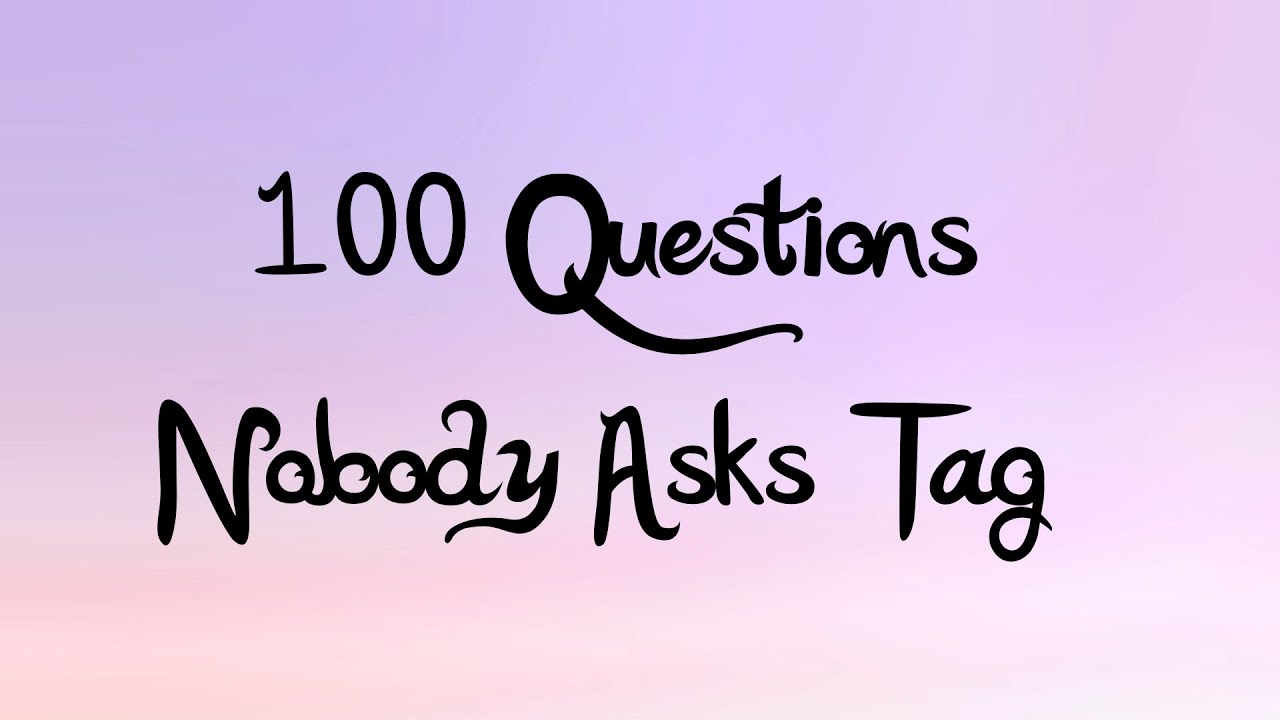 100 questions Nobody Asks Tag ☆ - YouTube