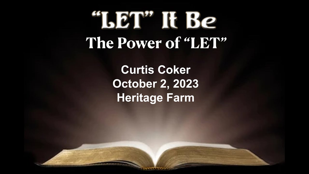 “LET” It Be, The Power of “LET”!, Curtis Coker, Heritage Farm, October ...