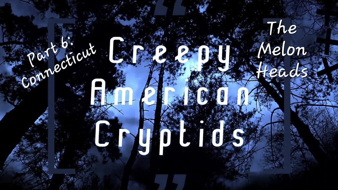 Creepy American Cryptids Part 6: The Melon Heads of Connecticut - YouTube