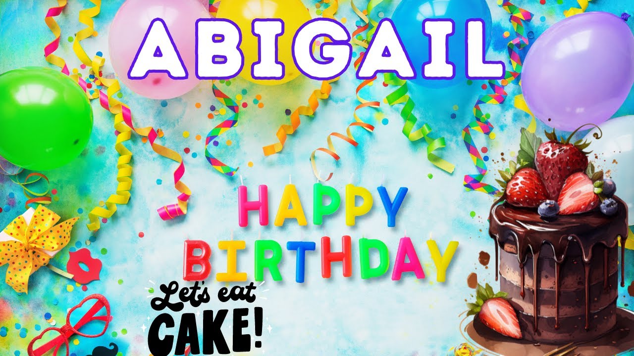 Happy Birthday Abigail, Birthday of Abigail, Best Birthday Wishes, hbd ...