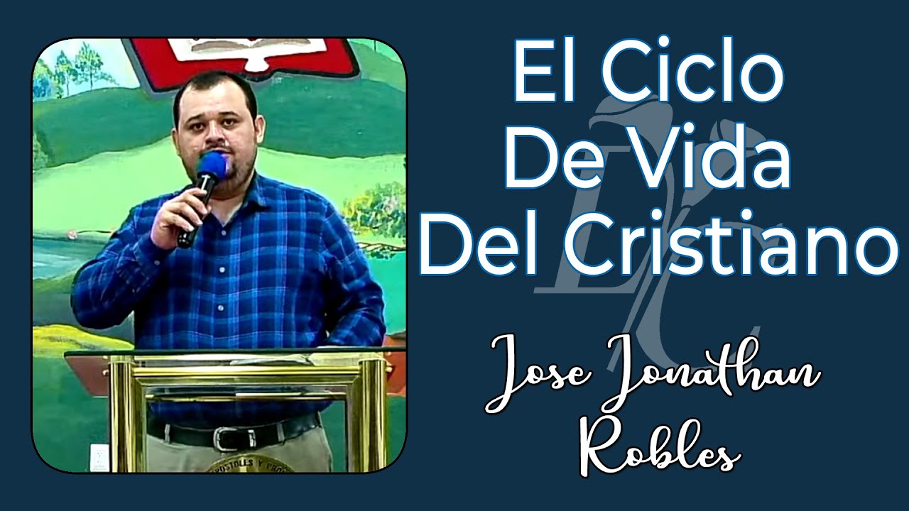 El Ciclo De Vida Del Cristiano | Jose Jonathan Robles - YouTube