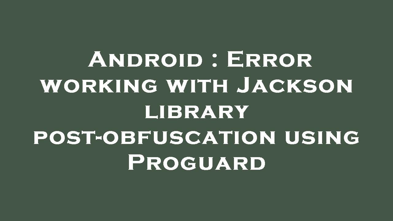 Android : Error working with Jackson library post-obfuscation using Proguard - YouTube