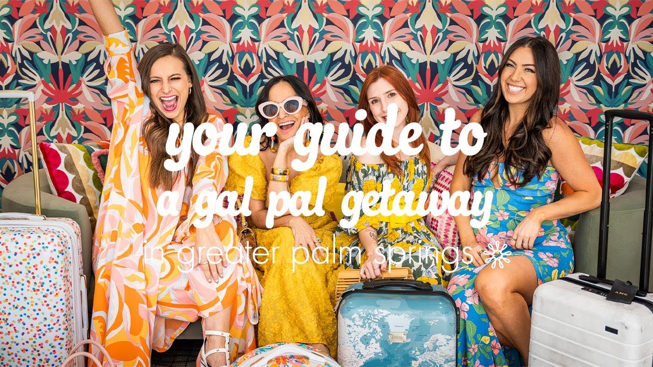 Your Guide to a Gal Pal Getaway in Greater Palm Springs - YouTube