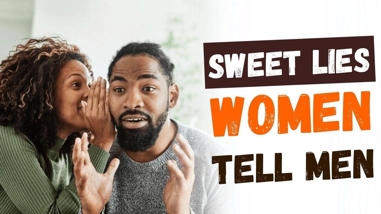 6 Sweet Lies Women Tell Men To Deceive Them Relationship Advice For