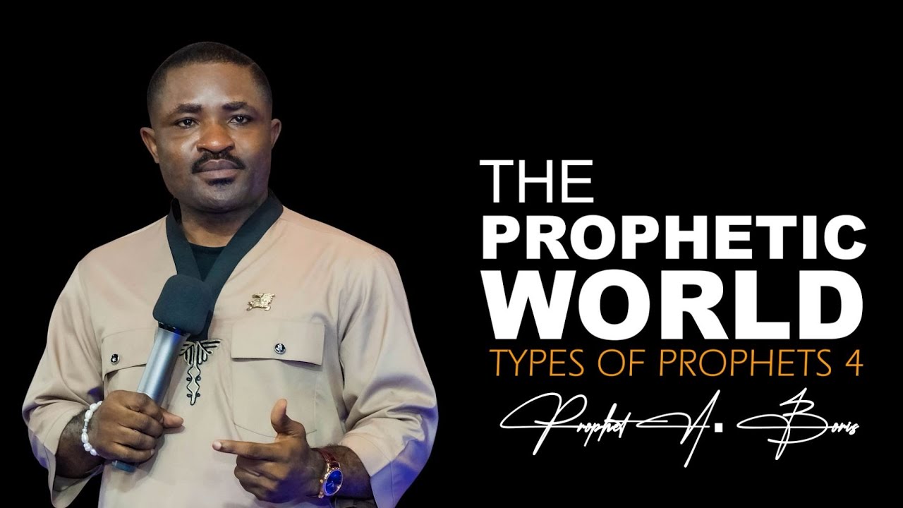 THE PROPHETIC WORLD - TYPES OF PROPHETS 4 | PROPHET A. BORIS - YouTube