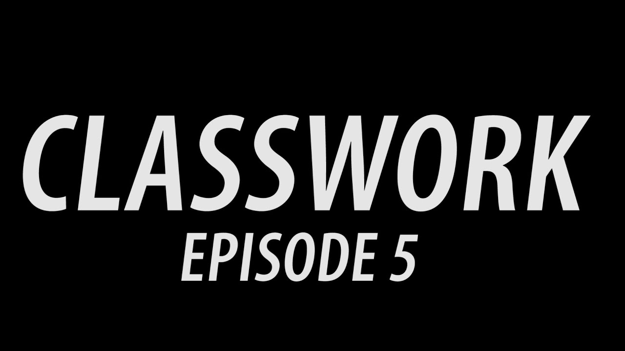 Classwork Episode 5 Youtube 2908