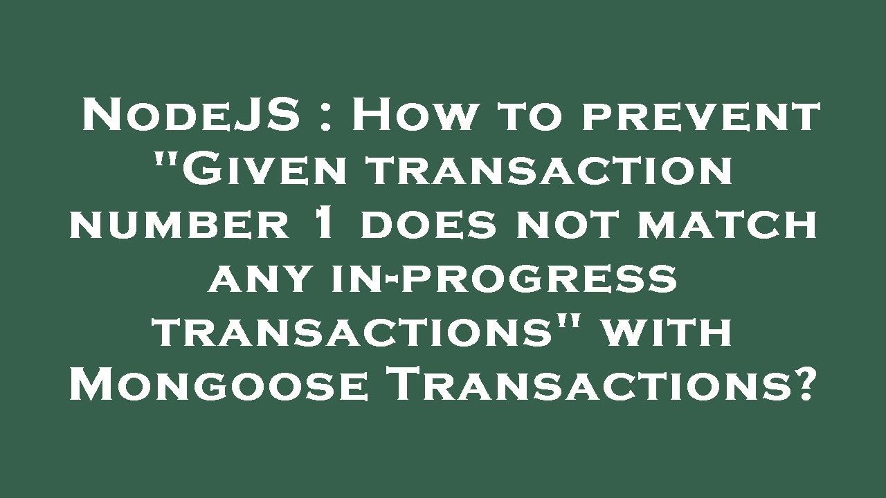 Nodejs How To Prevent Given Transaction Number 1 Does Not Match Any