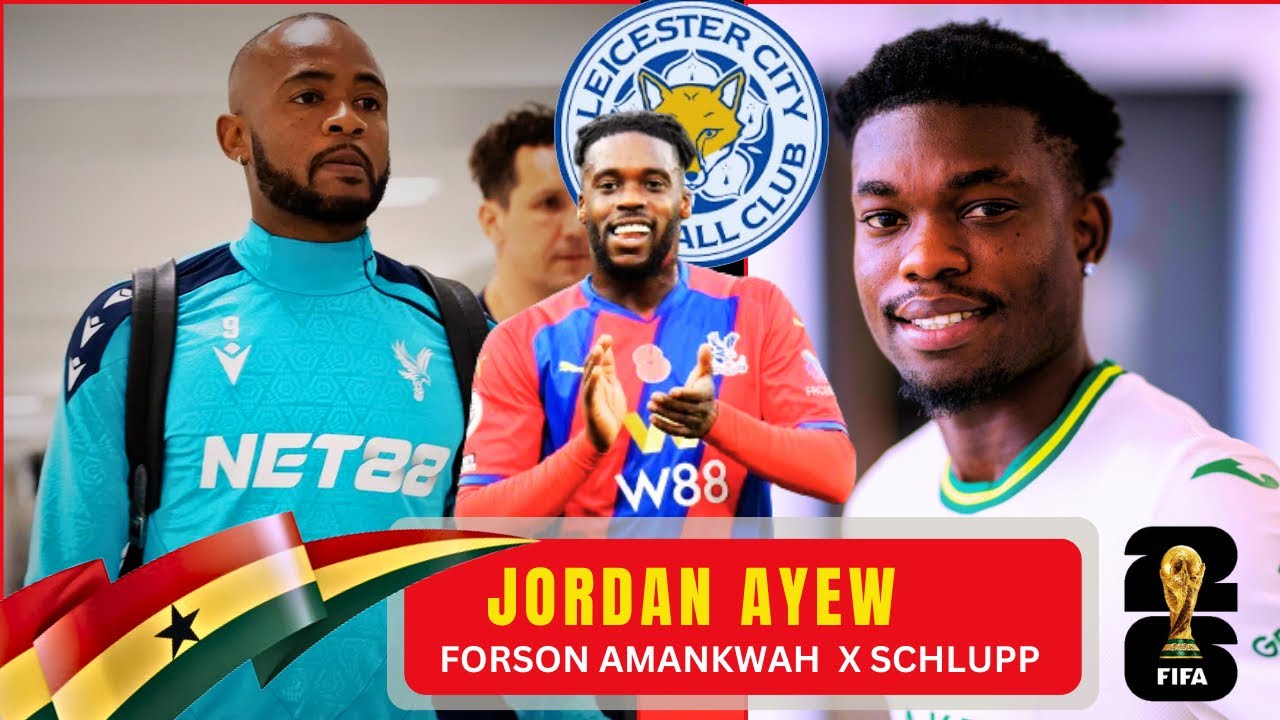 JORDAN AYEW JOINS LEICESTER CITY? BLACK STARS FORSON AMANKWAH ...
