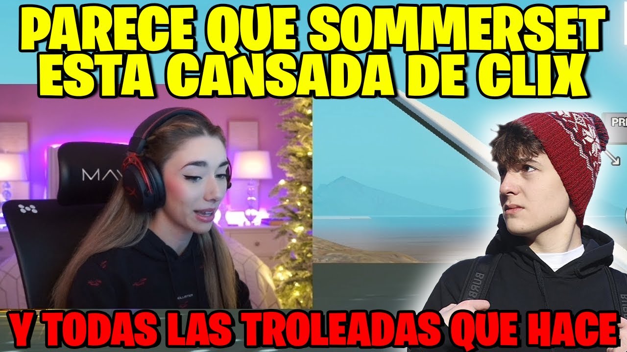 PARECE QUE SOMMERSET SI ESTA CANSADA DE LO TROLL QUE ES CLIX - YouTube
