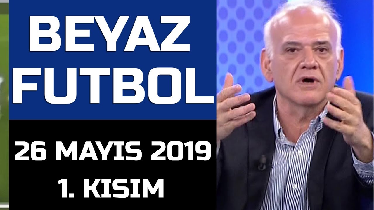 Beyaz Futbol 26 Mayıs 2019 Kısım 1/2 - Beyaz TV - YouTube